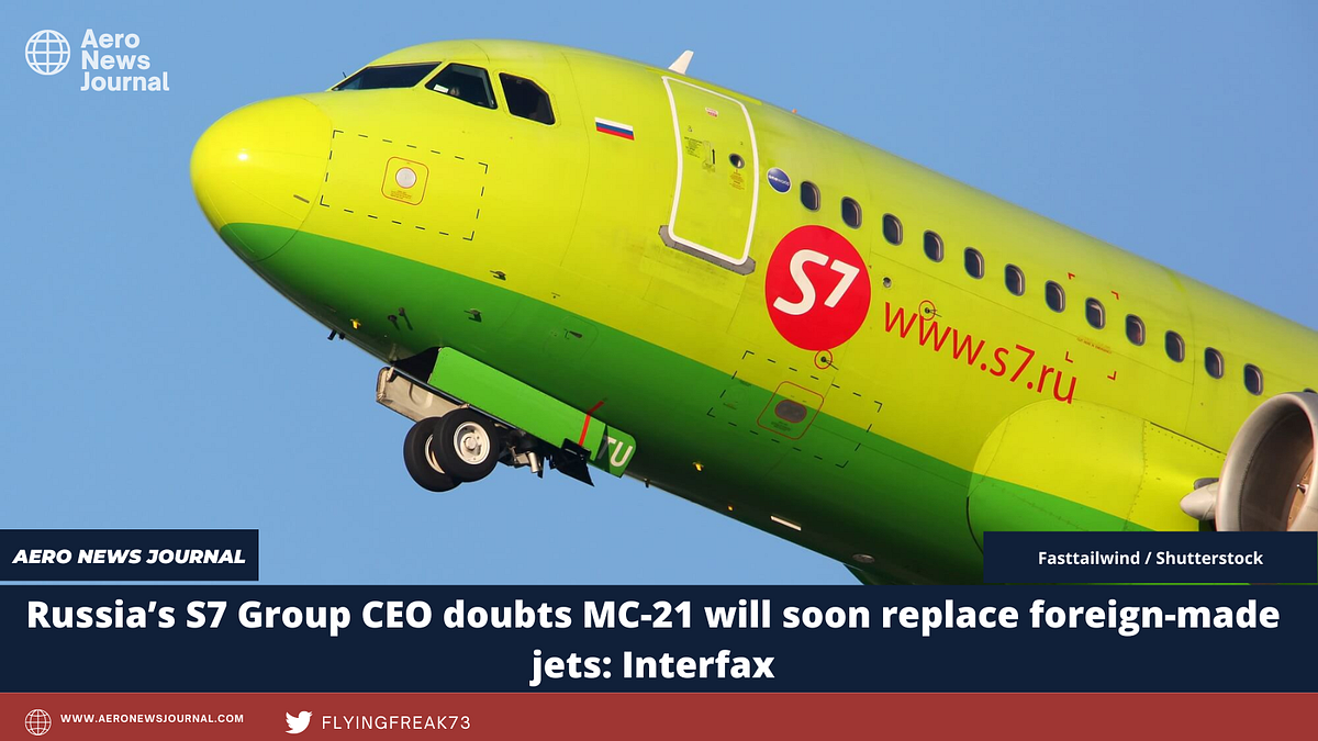 Russia’s S7 Group CEO doubts MC-21 will soon replace foreign-made jets: Interfax | by Aero News ...