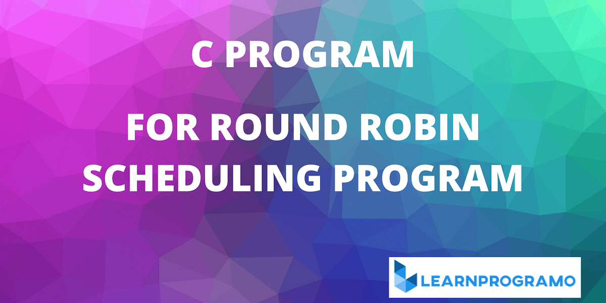 ROUND ROBIN PROGRAM IN C — ALGORITHM AND APPLICATIONS | by ...