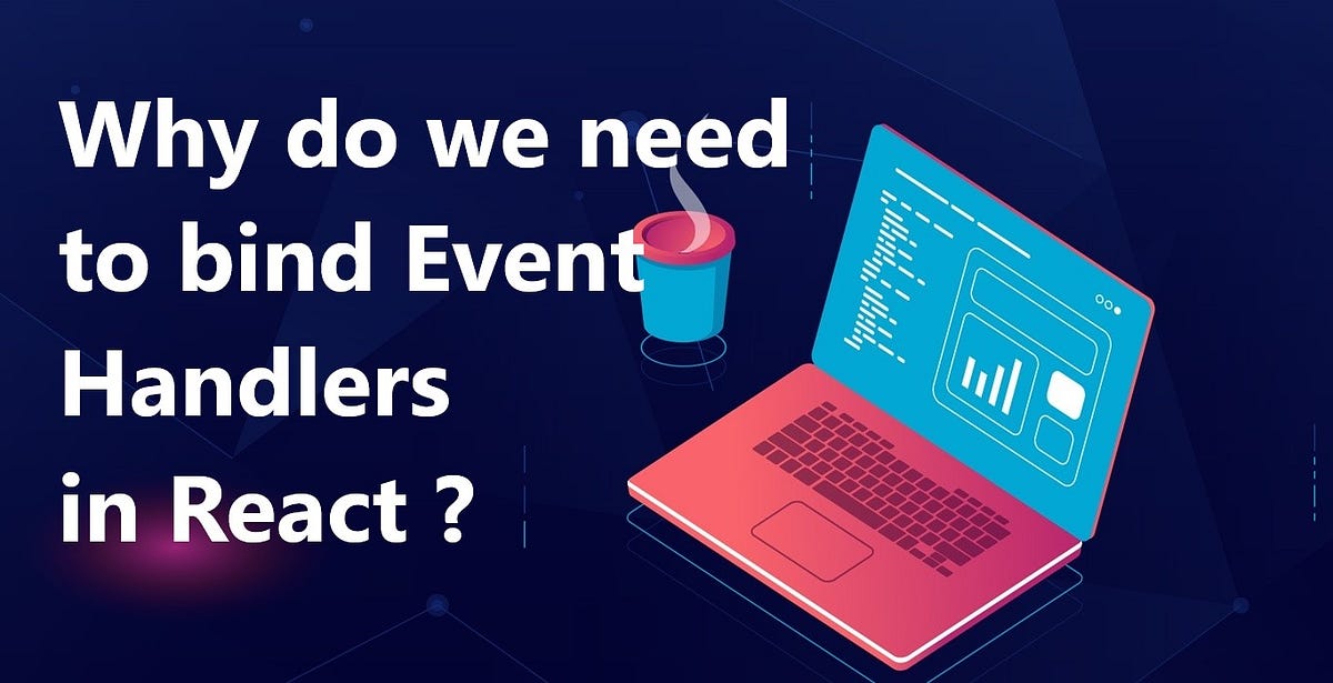 Why do we need to bind event handlers in React⚛️? | by Akash Gupta ...