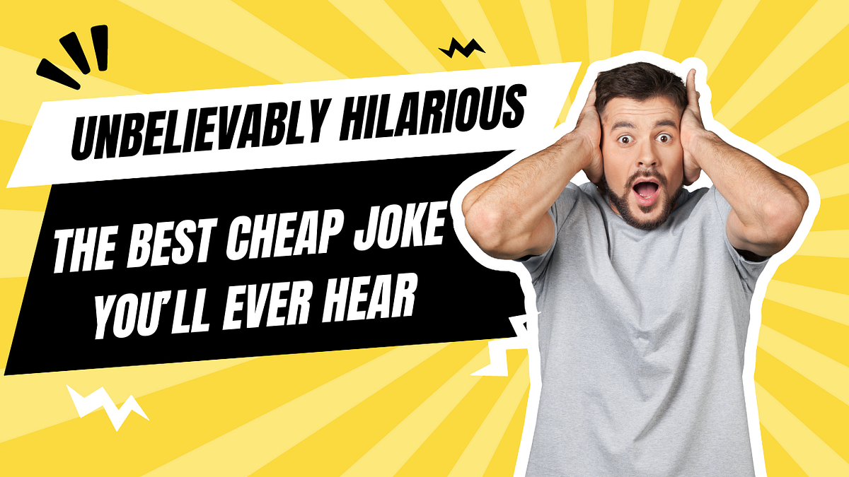 Unbelievably Hilarious: The Best Cheap Joke You’ll Ever Hear | by ...