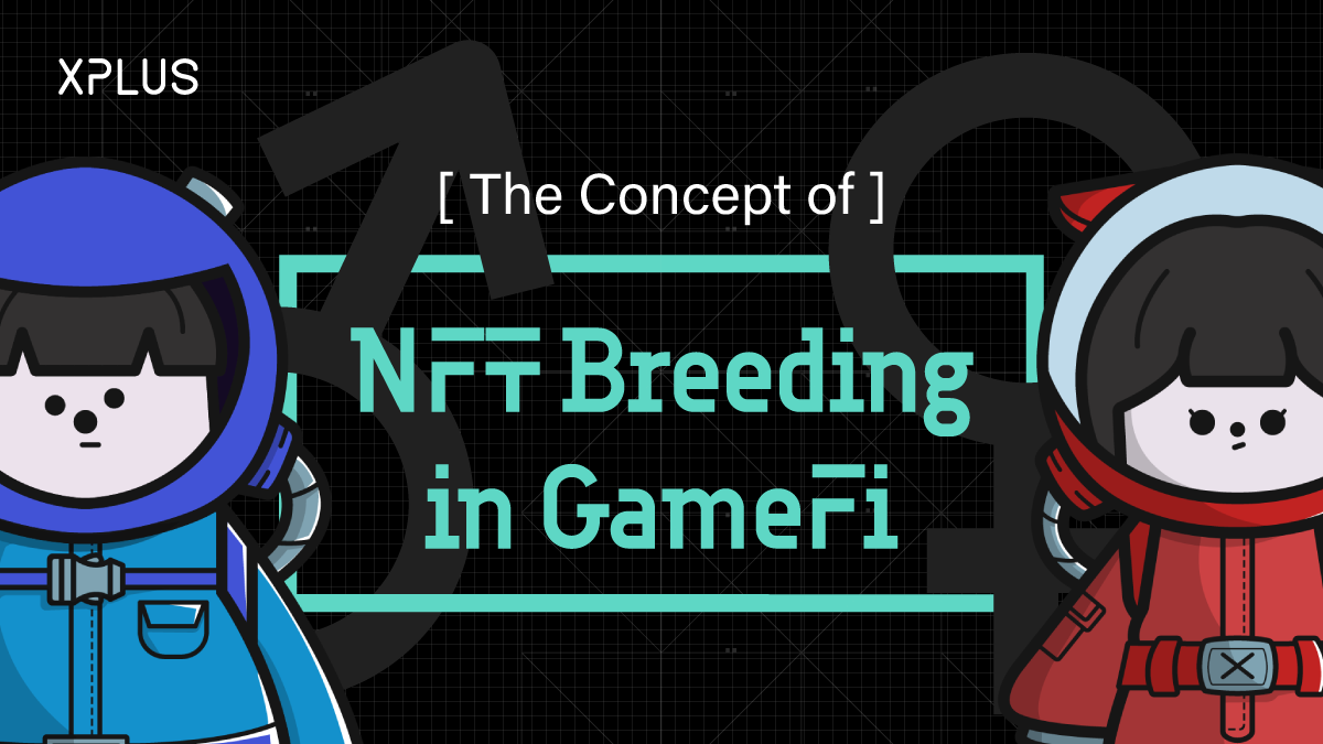 The Concept of NFT Breeding in GameFi | by XPLUS | XPLUS | Medium