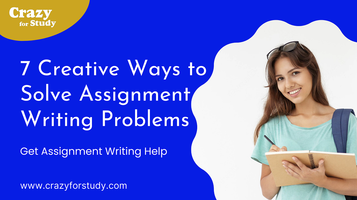 7 Creative Ways to Solve Assignment Writing Problems | by Crazy For ...