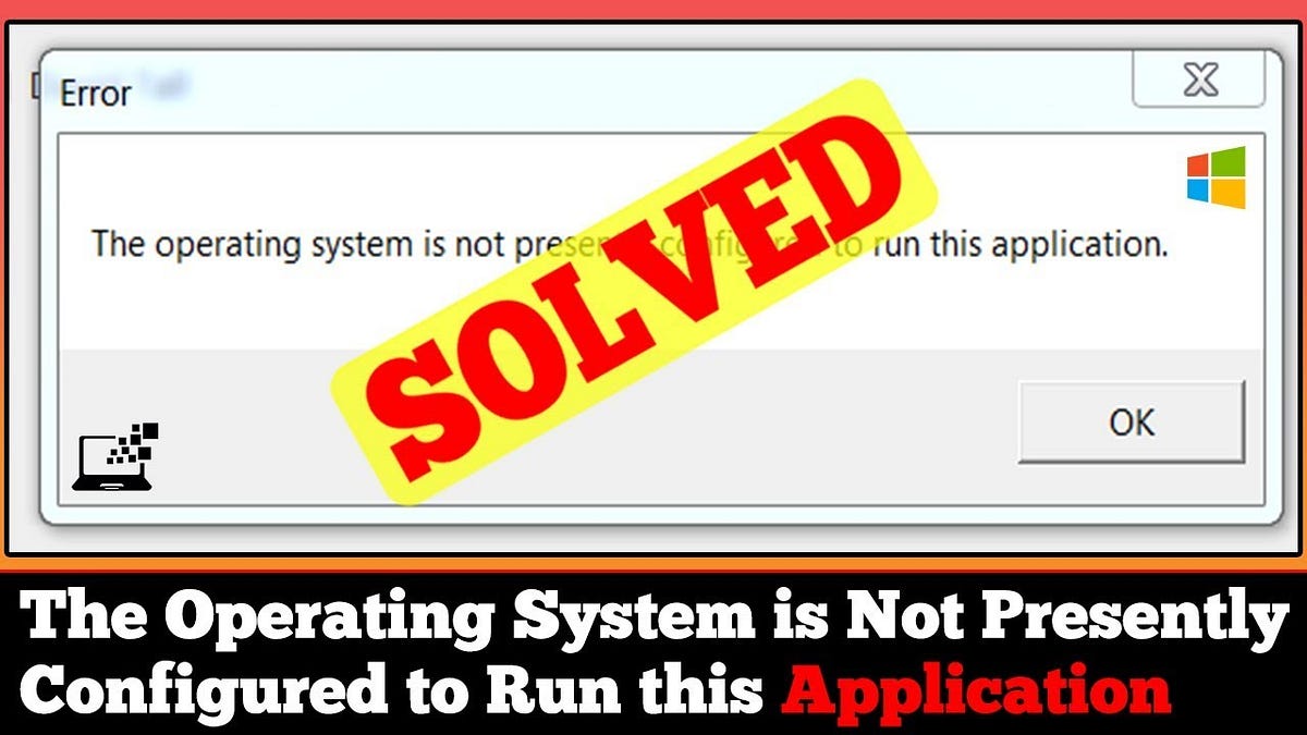 How To Fix The Error “the Operating System Is Not Presently Configured To Run This Application
