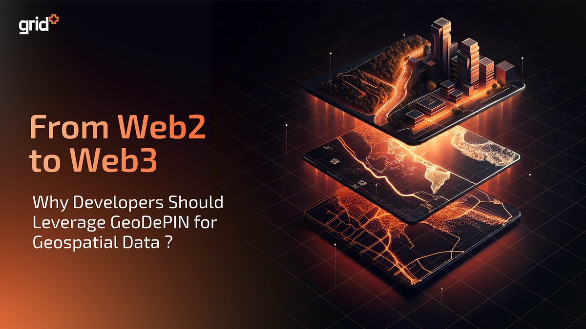 From Web2 to Web3: Why Developers Should Leverage GeoDePIN for Geospatial Data ? | by GRID ...