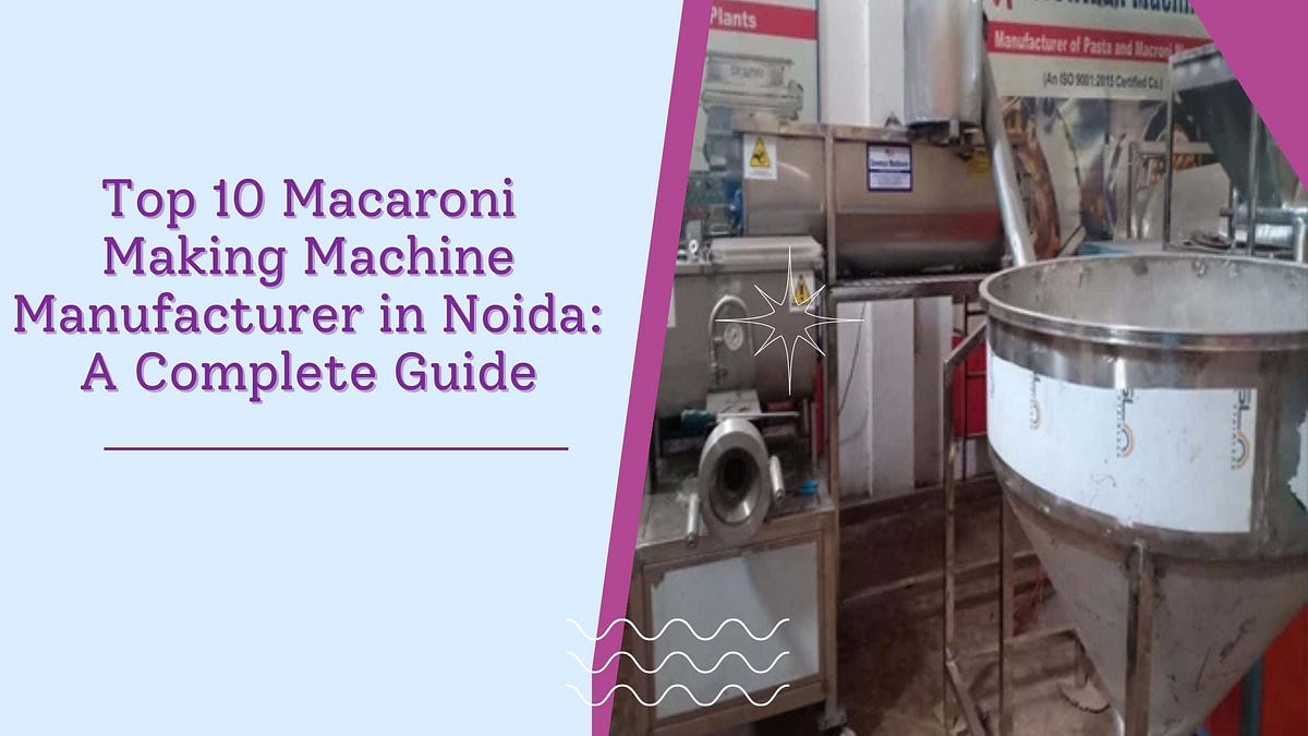 Top 10 Macaroni Making Machine Manufacturer in Noida: A Complete Guide | by Growmaxinternational ...