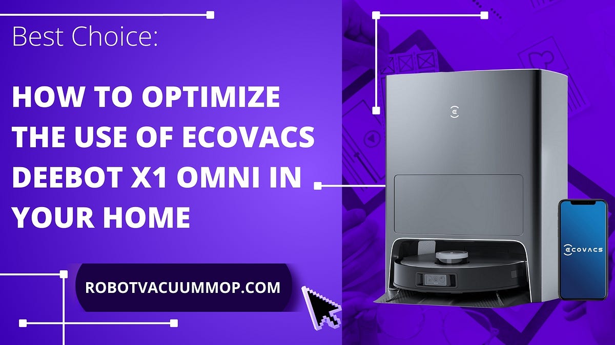 How to Optimize the Use of Ecovacs Deebot X1 Omni in Your Home | by ...