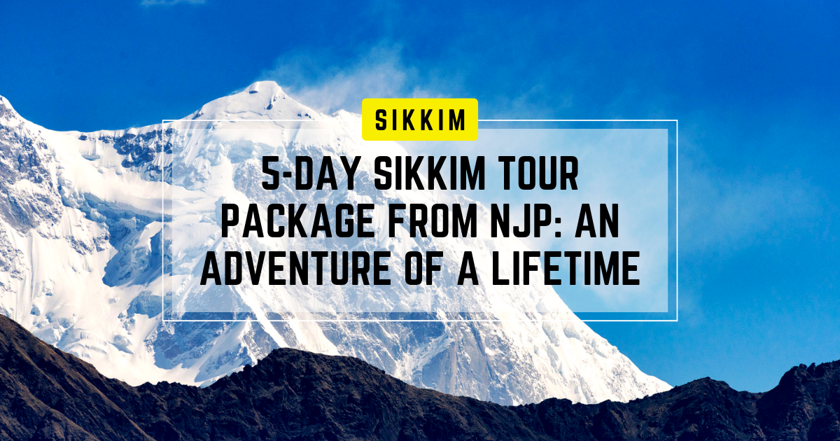 5-Day Sikkim Tour Package from NJP: An Adventure of a Lifetime | by ...