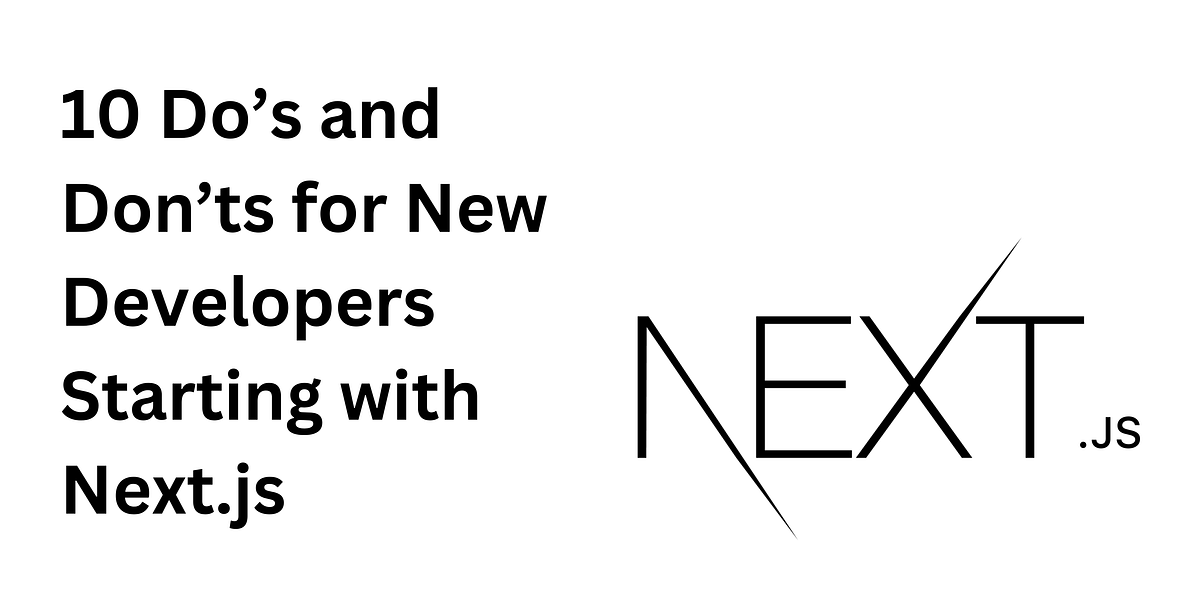 10 Do’s and Don’ts for New Developers Starting with Next.js | by Elio ...