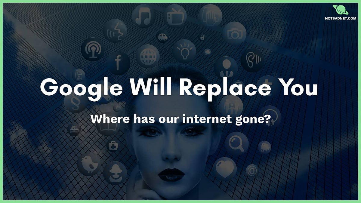 Google Will Replace You. First, where has our internet gone? | by Not ...