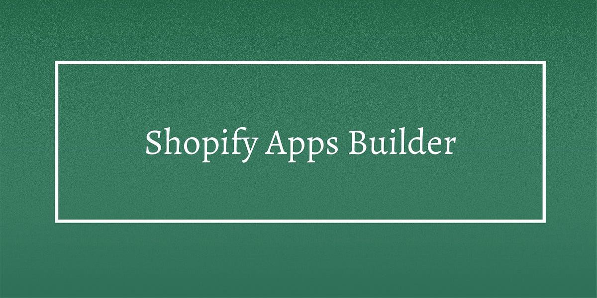 Shopify Apps Builder. Shopify Apps Builder | by Yusuf Khan | Medium