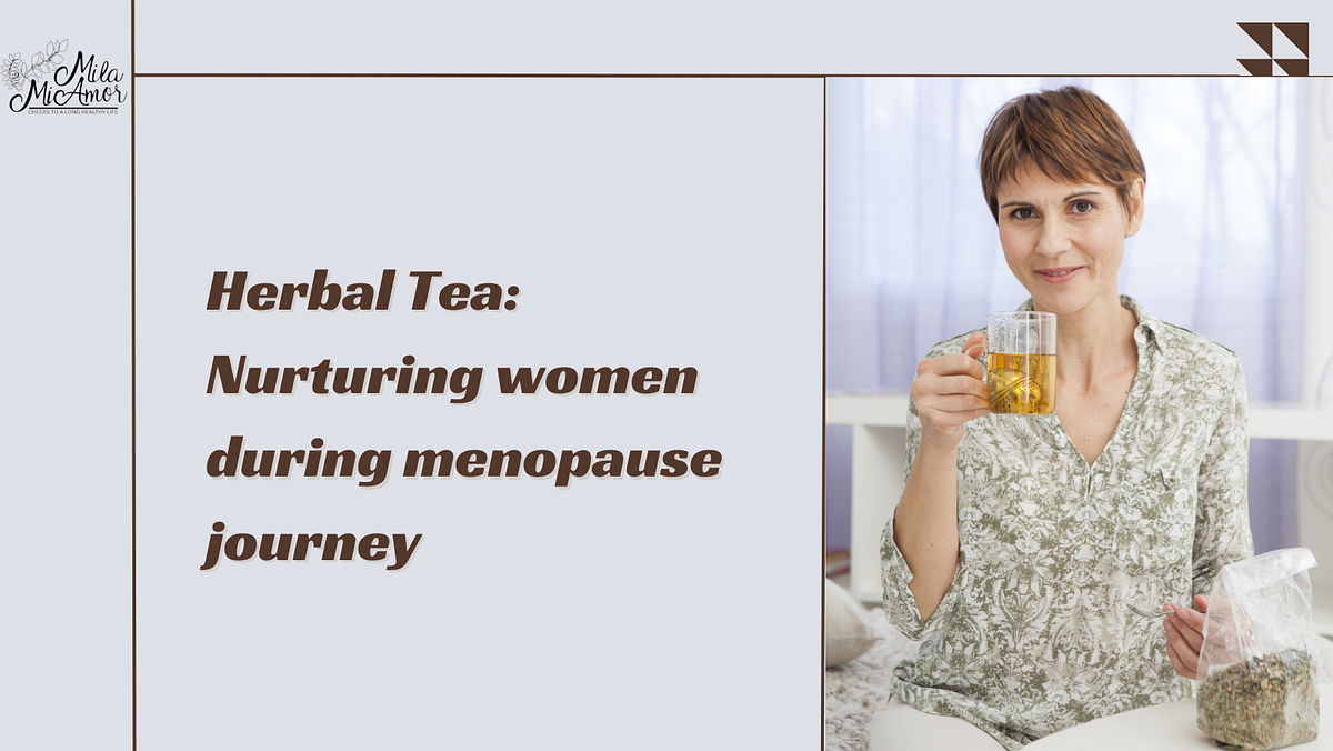 Herbal Tea: Nurturing women during menopause journey | by MilaMiAmor ...