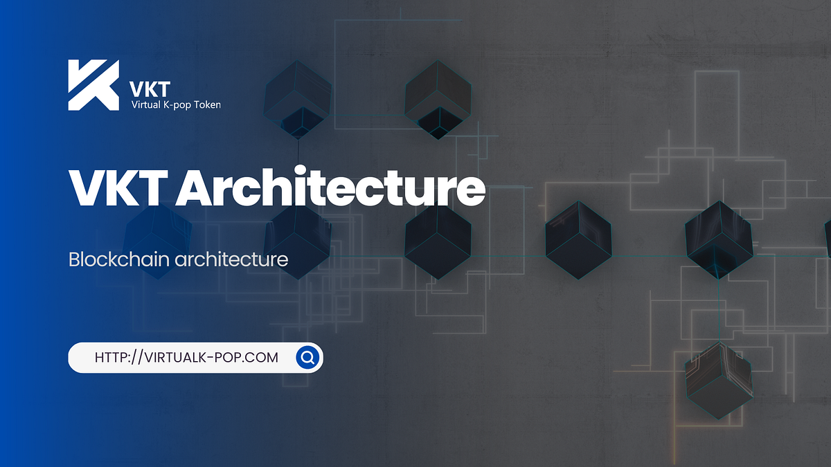 VKT Architecture. Blockchain architecture | by virtual_k-pop | Medium