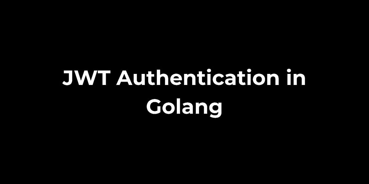 Implementing JWT authentication in Golang | by Anirudh Patel | Medium