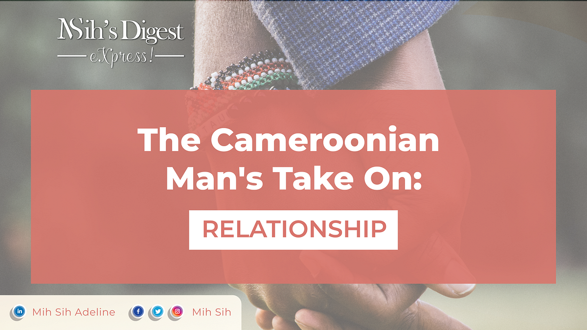 The Cameroonian Man’s Take On: Relationship. | by Mih Sih | Medium
