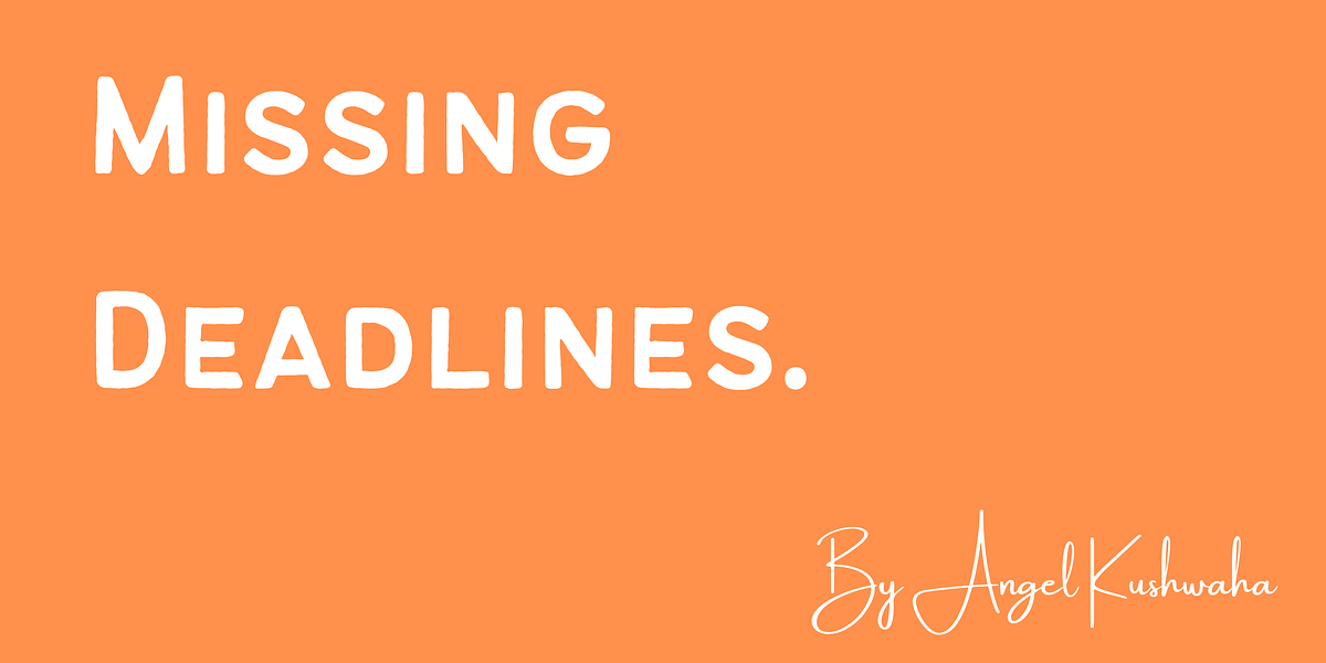 Missing Deadlines.. We all live in the world of deadlines… | by Angel ...