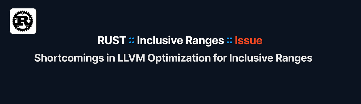 Shortcomings in LLVM Optimization for Inclusive Ranges: A Rust Issue? | by Caner Uysal | Stackademic