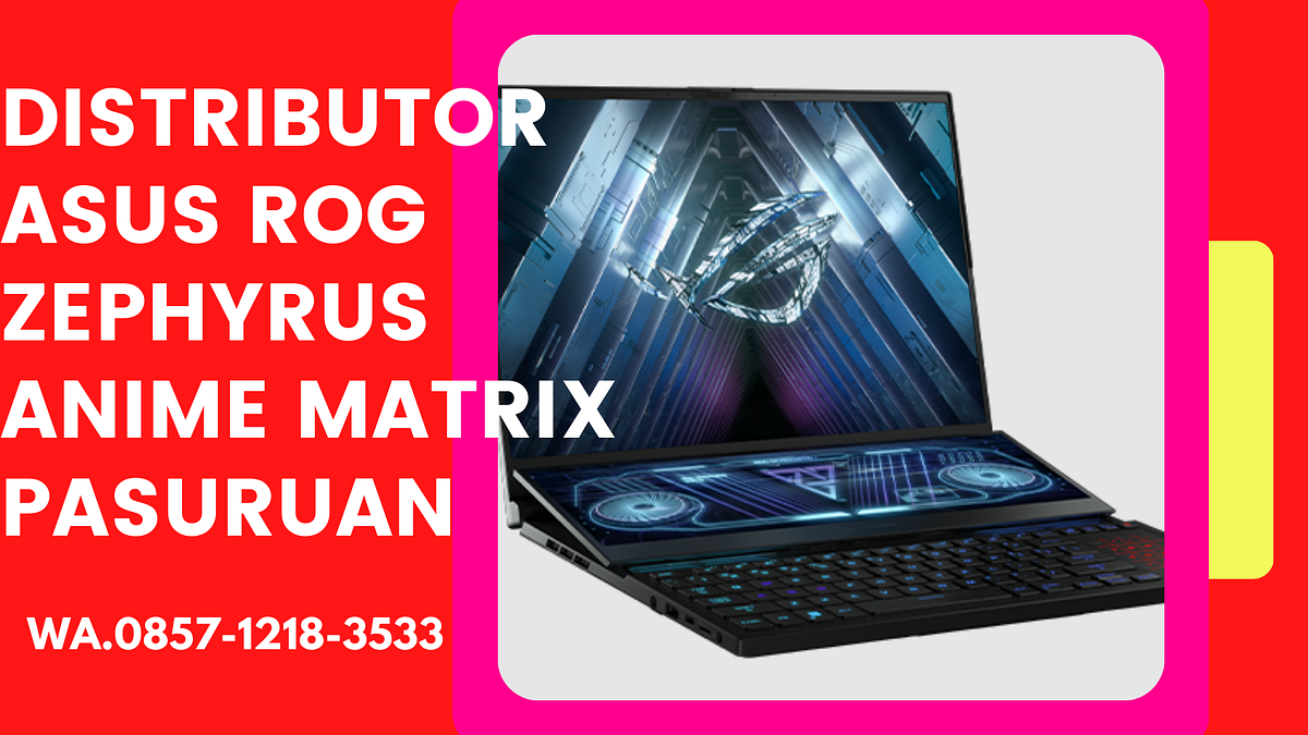 DISTRIBUTOR ASUS ROG ZEPHYRUS ANIME MATRIX PASURUAN, WA.0857–1218–3533 ...
