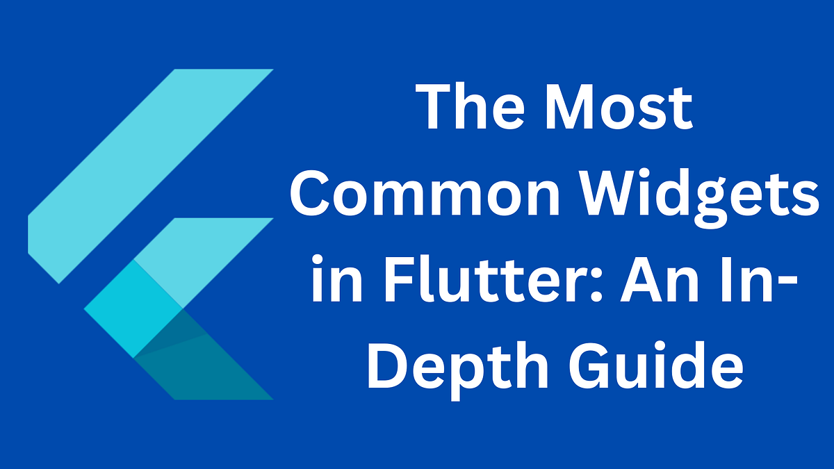 The Most Common Widgets in Flutter: An In-Depth Guide | by Saghulahmed ...