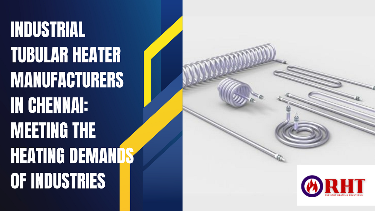 Industrial Tubular Heater Manufacturers in Chennai: Meeting the Heating ...