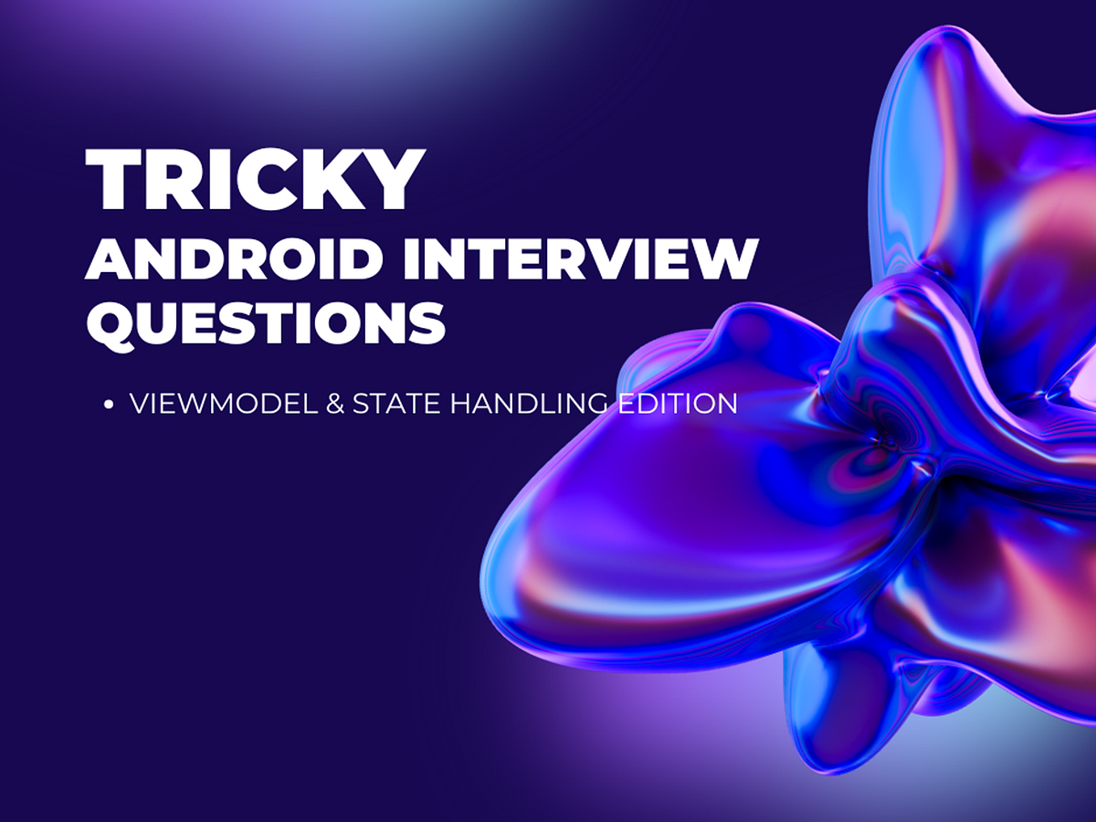 Tricky Android Interview Questions: ViewModel & State Handling Edition | Level Up Coding