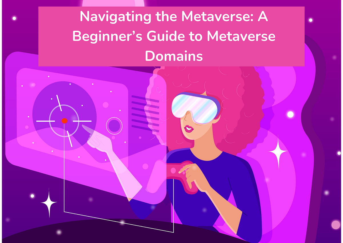 Navigating the Metaverse: A Beginner’s Guide to Metaverse Domains | by Ava Michelle | Jul, 2024 ...