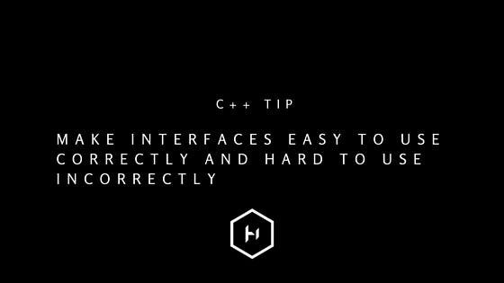 C++ Tip: Make interfaces “Easy to use correctly” and “Hard to use ...