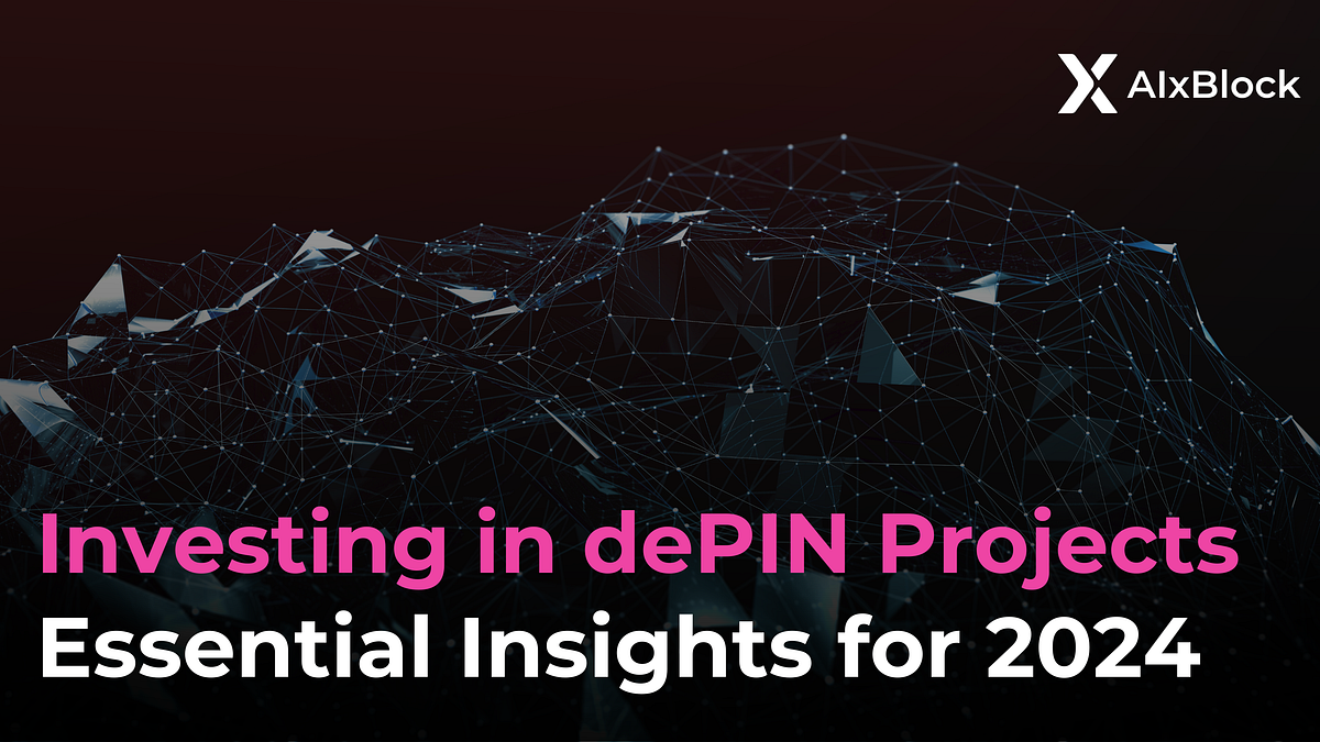 Investing in dePIN Projects: Essential Insights for 2024 | by AiXBlock ...