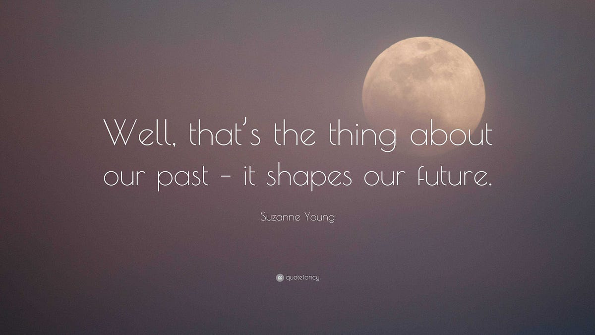 How your past experiences shape your future | by Varsha Kumaraguru ...