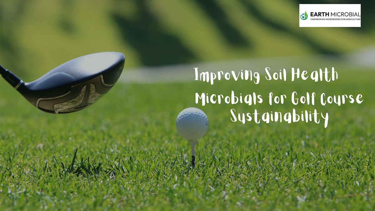 Improving Soil Health — Microbials For Golf Course Sustainability ...