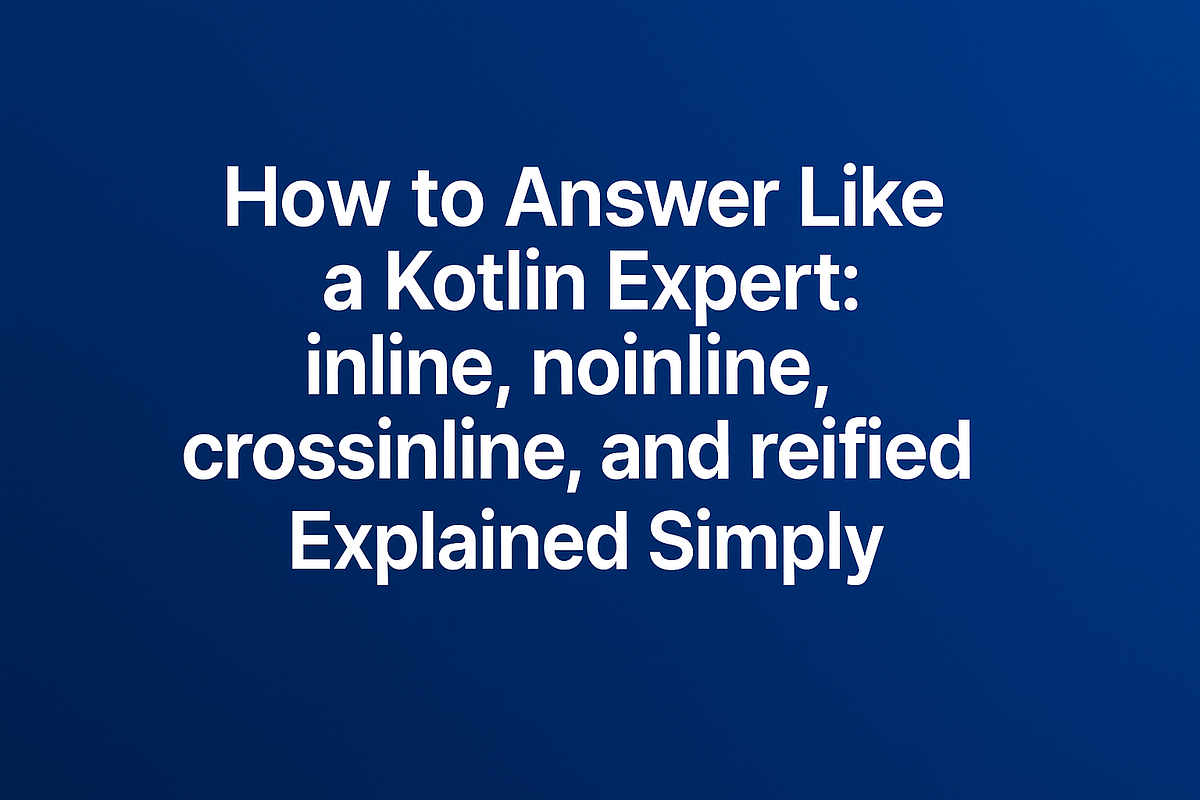 How to Answer Like a Kotlin Expert: inline, noinline, crossinline, and reified Explained Simply ...