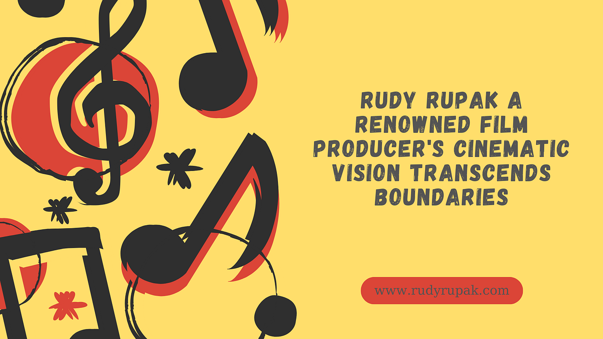 Rudy Rupak a Renowned Film Producer’s Cinematic Vision Transcends Boundaries | by Rudy Rupak ...