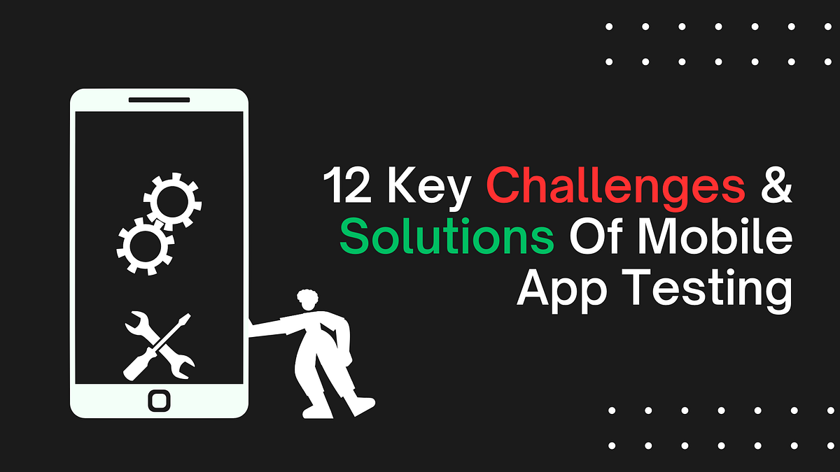 12 Key Challenges & Solutions Of Mobile App Testing | by Franklin ...