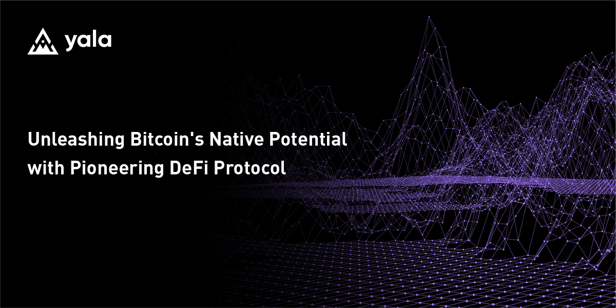 Yala: Unleashing Bitcoin’s Native Potential with Pioneering DeFi ...