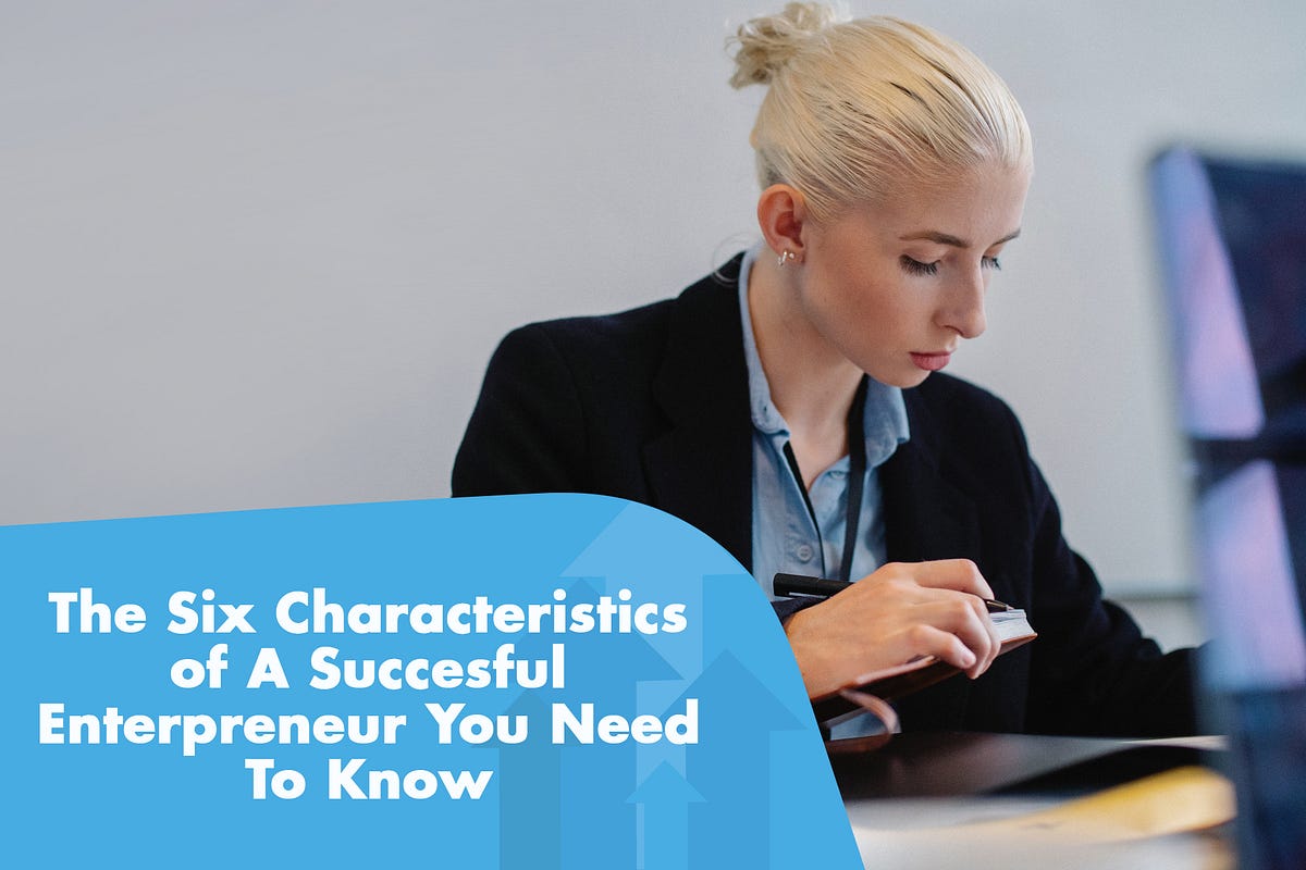 The Six Characteristics of A Successful Entrepreneur You Need To Know ...