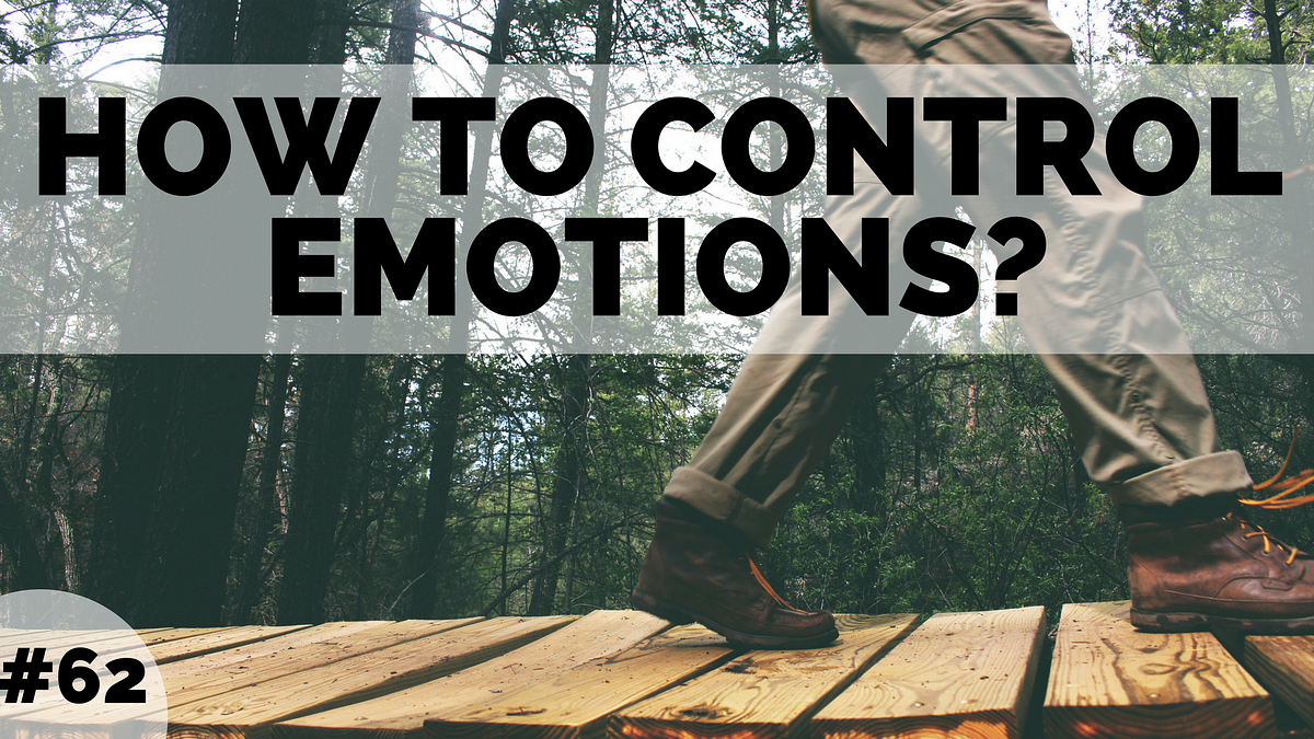 How To Control Emotions?. Emotion is everything. We are creatures… | by ...