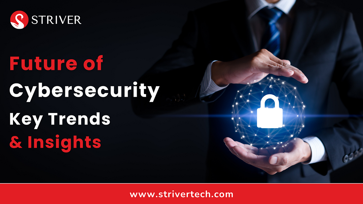 The Future of Cybersecurity : Key Trends | Striver technosoft | Medium