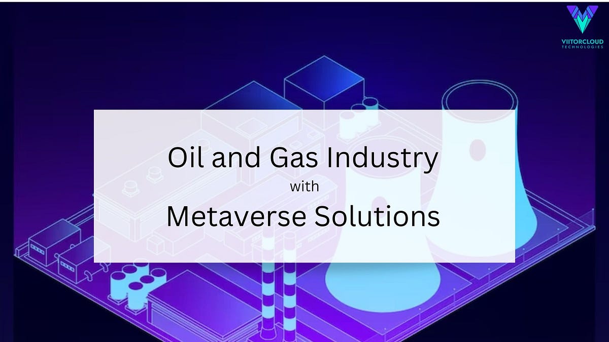 Revolutionizing the Oil and Gas Industry with Metaverse Solutions | by ...