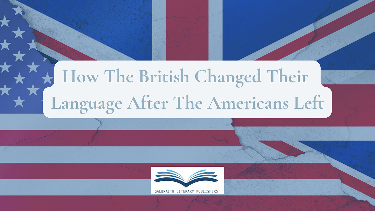 How The British Changed Their Language After The Americans Left | by ...