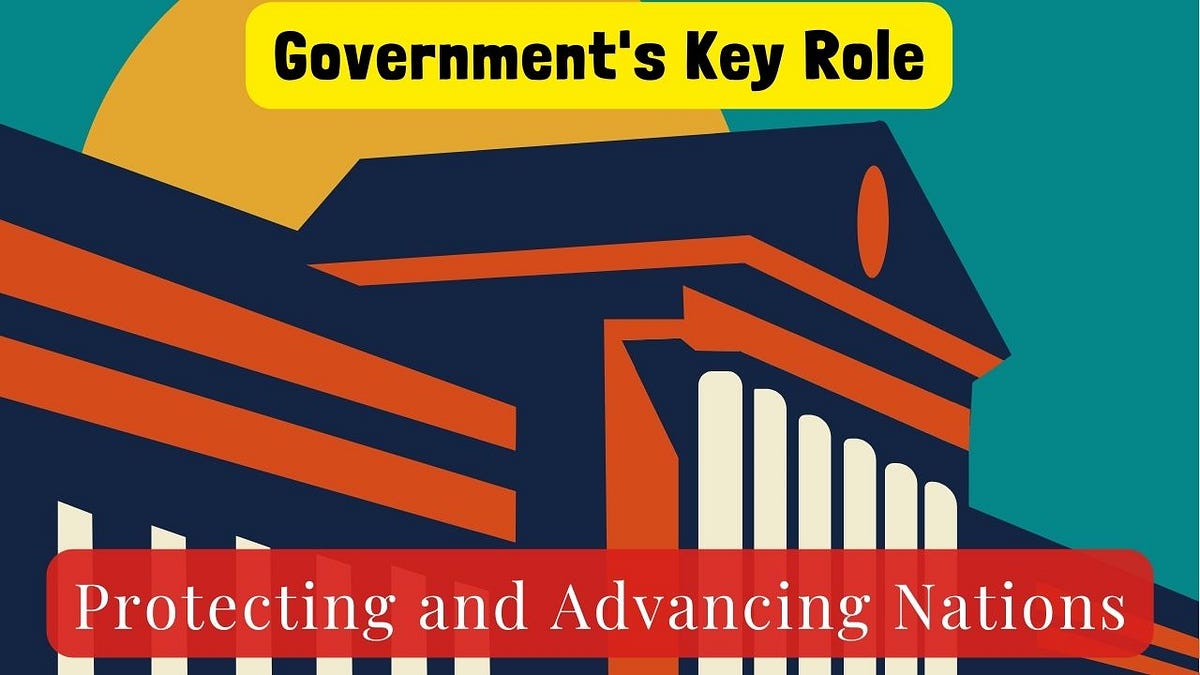Government’s Key Role in Protecting and Advancing Nations | by Shiv ...