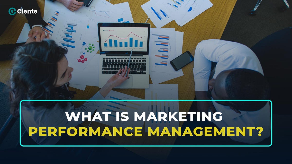 What Is Marketing Performance Management By Team Ciente Medium