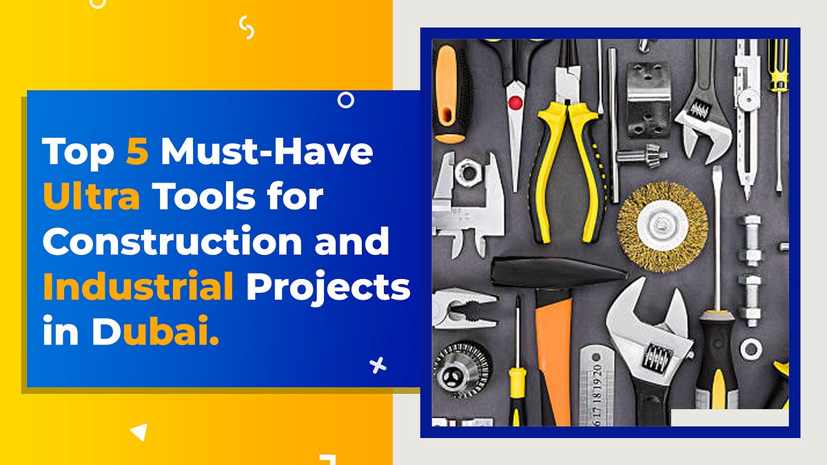 Top 5 Must-Have Ultra Tools for Construction and Industrial Projects in ...