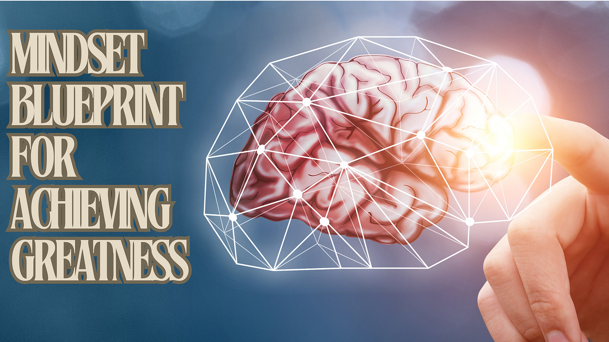 The Mindset Blueprint for Achieving Greatness | by Arahim | Medium