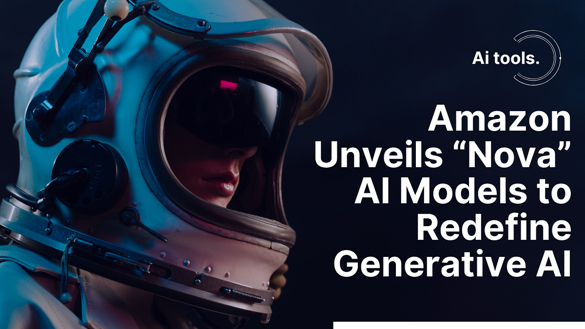 Amazon Unveils “Nova” AI Models to Redefine Generative AI | by Deepak ...