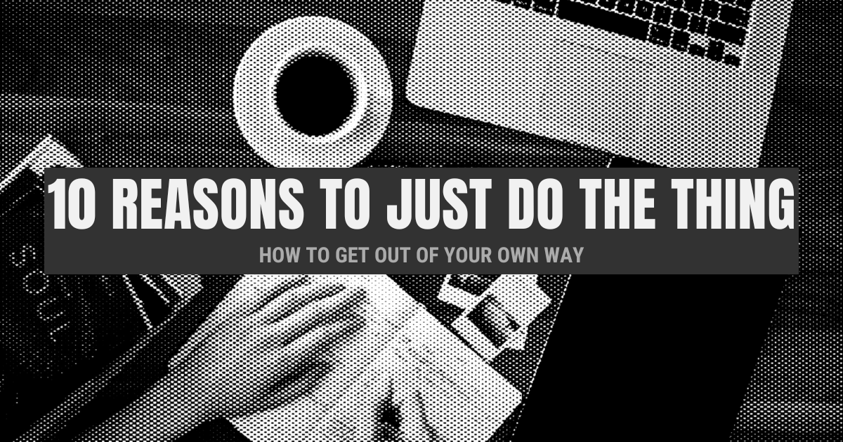 10 Reasons to Just Do the Thing | by Maclean Lewis | Medium