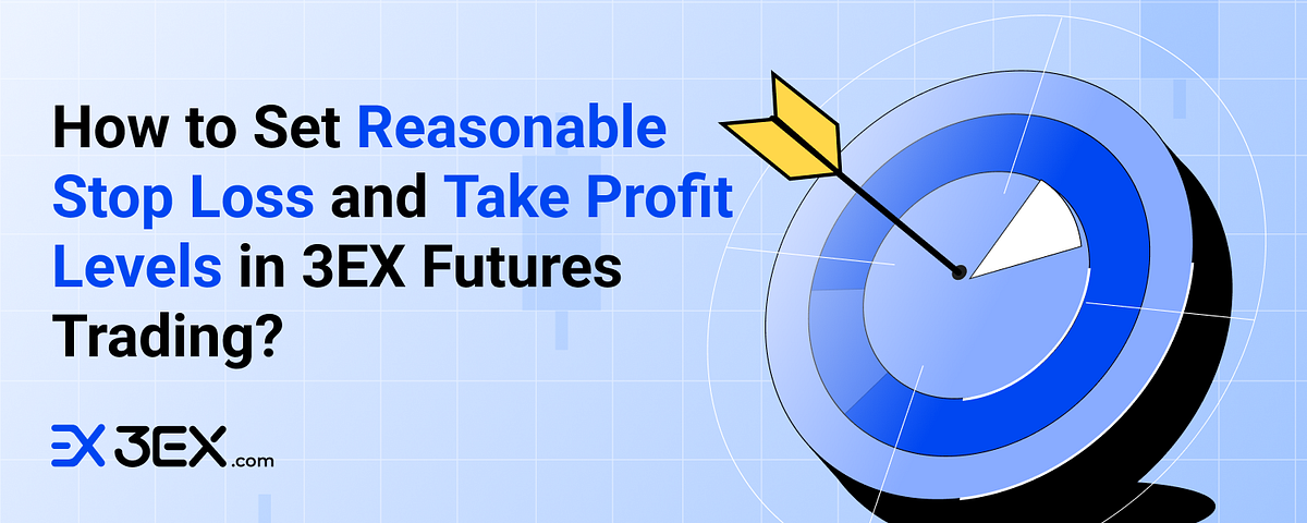How to Set Reasonable Stop Loss and Take Profit Levels in 3EX Futures ...
