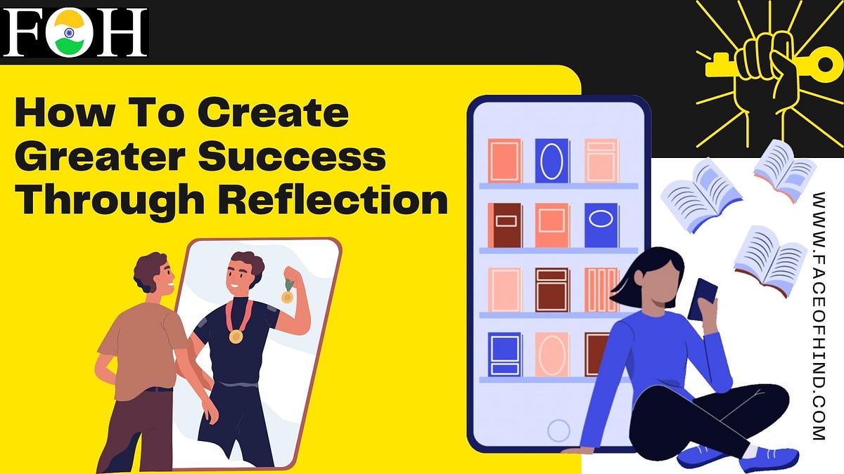 How To Create Greater Success Through Reflection | by Face of Hind - A ...