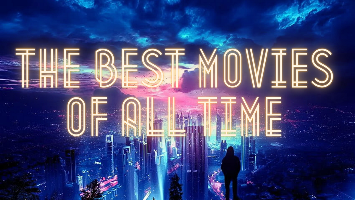 The best movies of all time. In the vast cinematic landscape… | by The ...