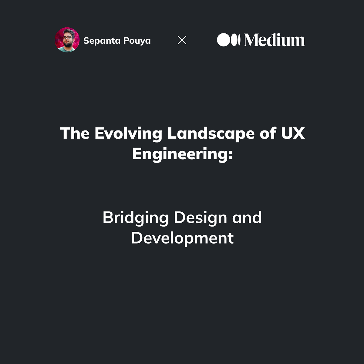 The Evolving Landscape of UX Engineering: Bridging Design and Development | by Sepanta Pouya ...