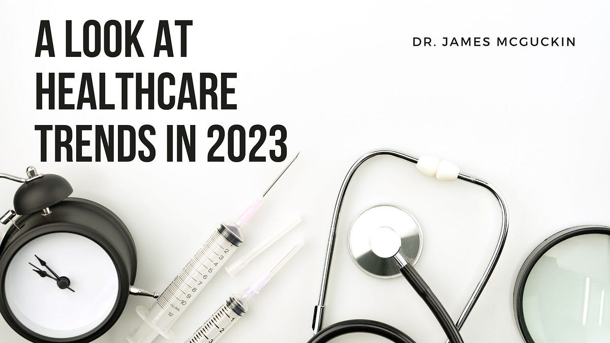 A Look At Healthcare Trends in 2023 | by Dr. James Mcguckin | Medium