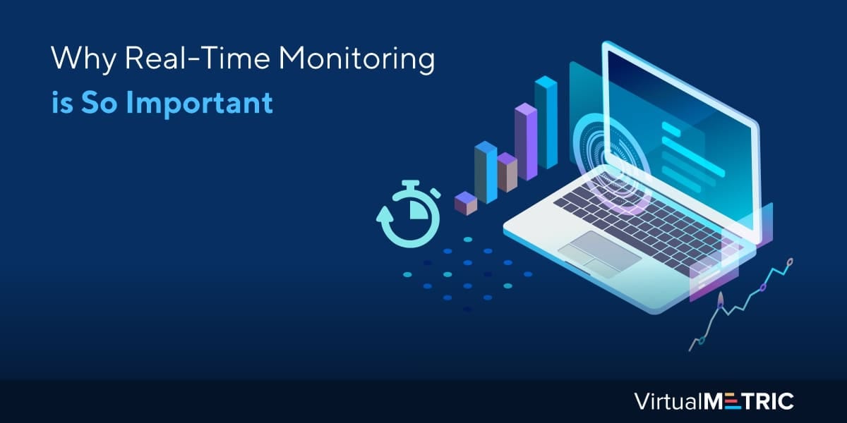 Why Real-Time Monitoring is So Important — VirtualMetric ...